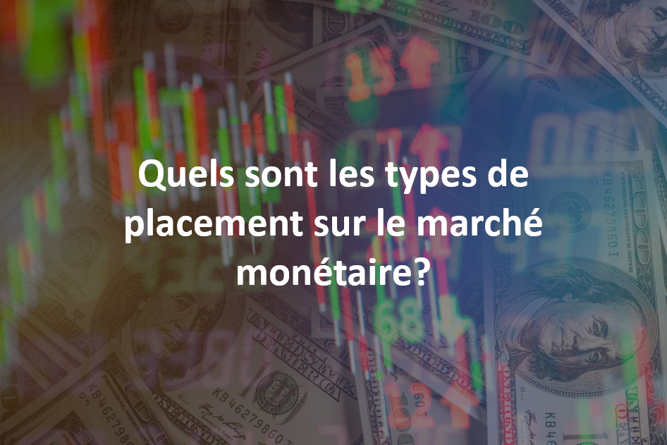 Quels sont les types de placement sur le marché monétaire ? | ESLSCA